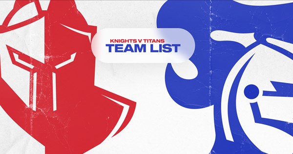 Titans v Knights Round 11 NRL team list | Knights